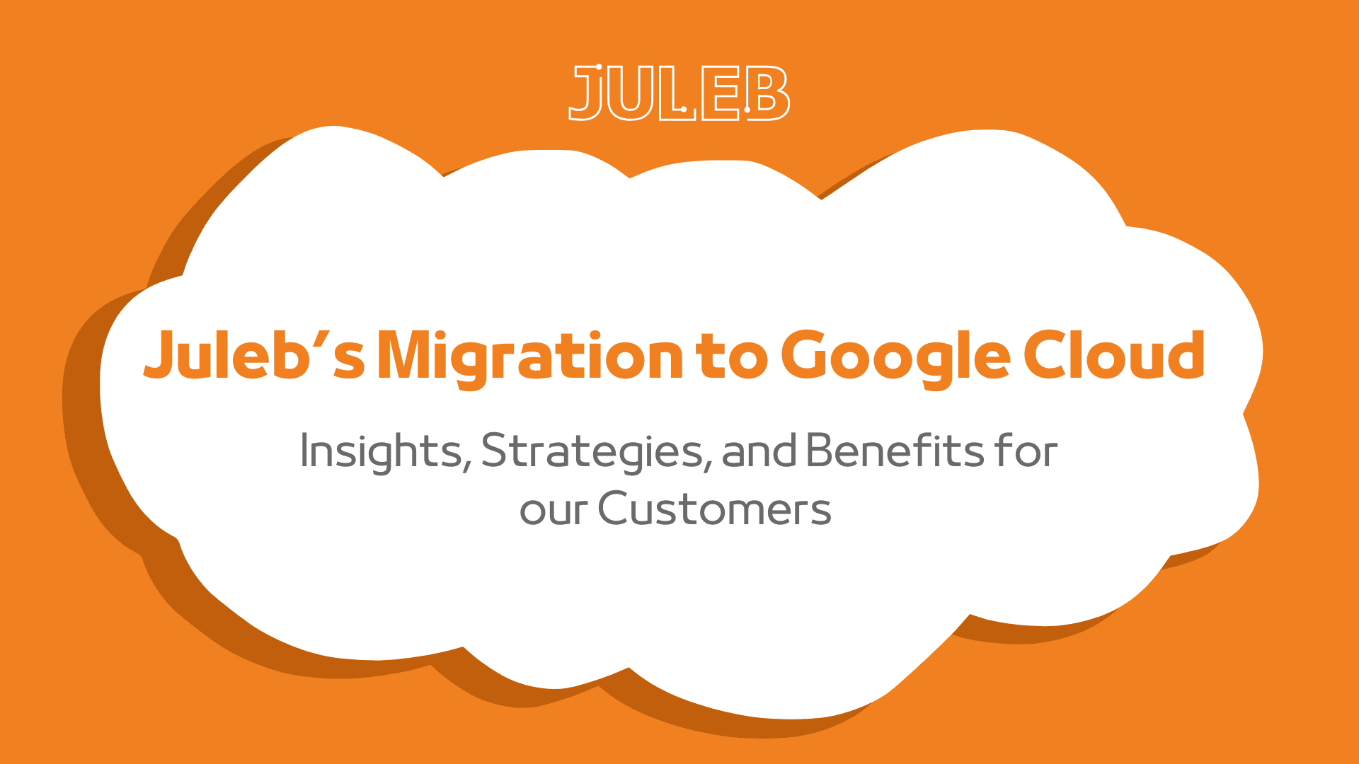 Why Juleb chose to migrate to Google Cloud: Insights, strategies, and benefits for our customers